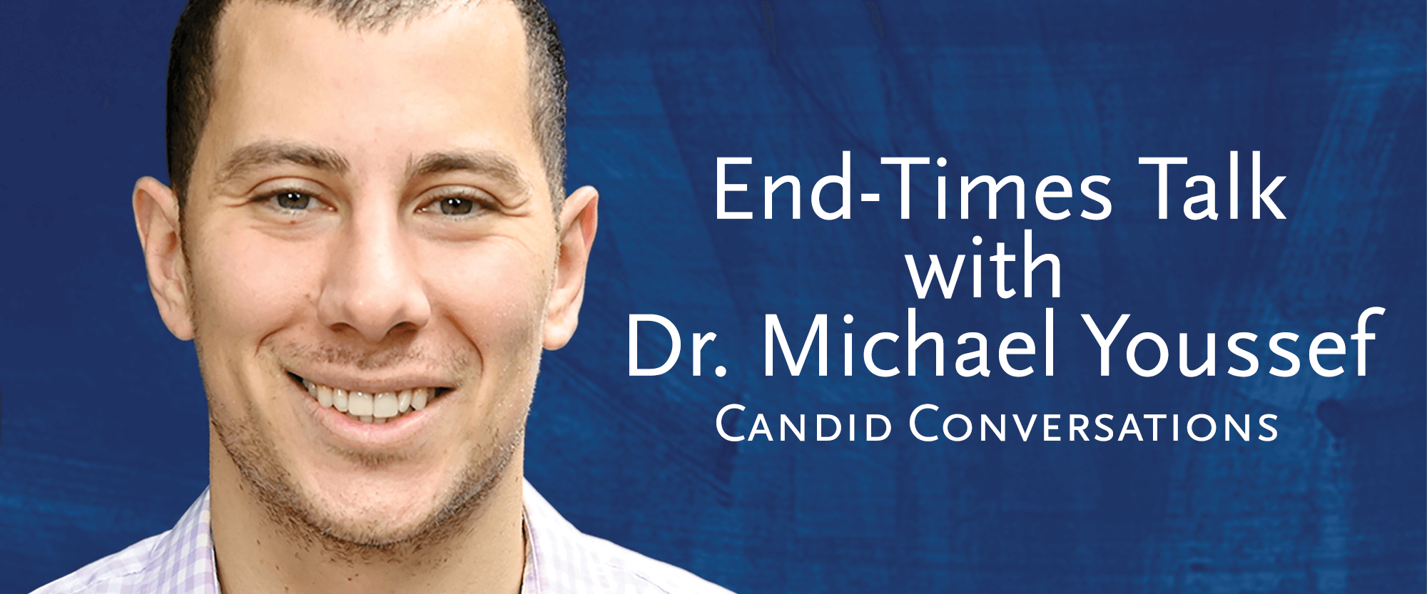 End-Times Talk with Dr. Michael Youssef: Taking Jesus at His Word (Candid Ep. 164) - Leading The ...