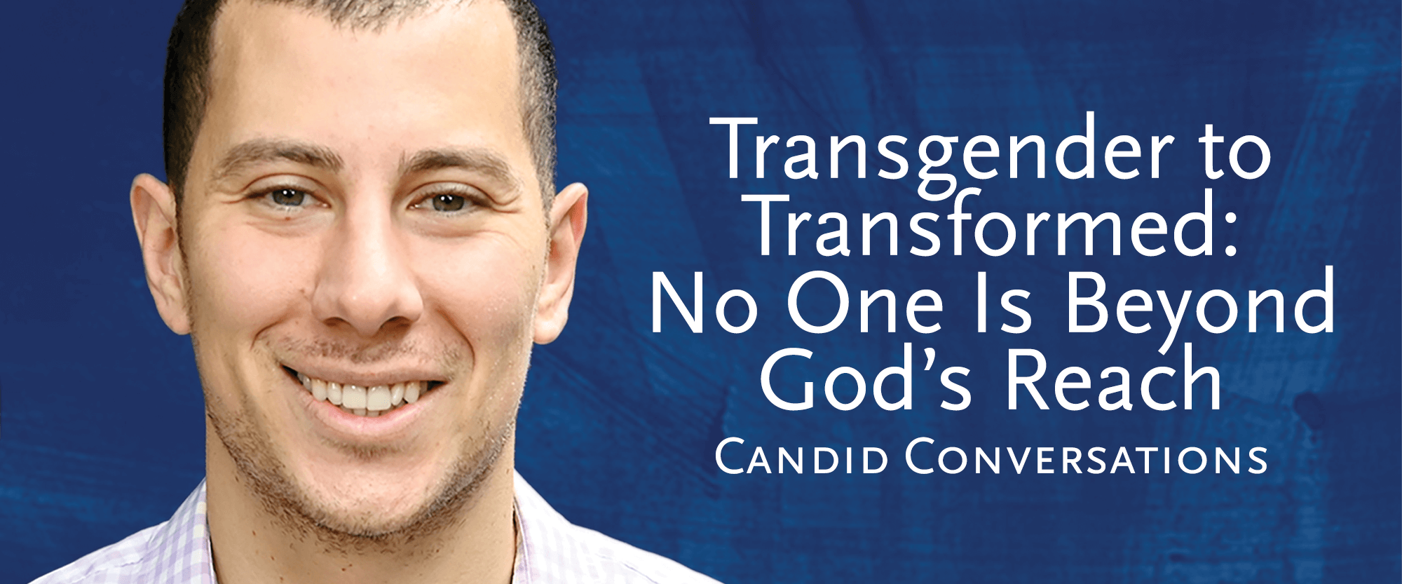 Transgender to Transformed: No One Is Beyond God's Reach (Candid Ep ...